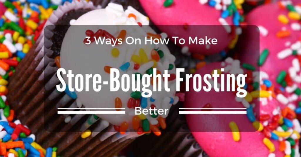 3 Ways On How To Make Store-Bought Frosting Better