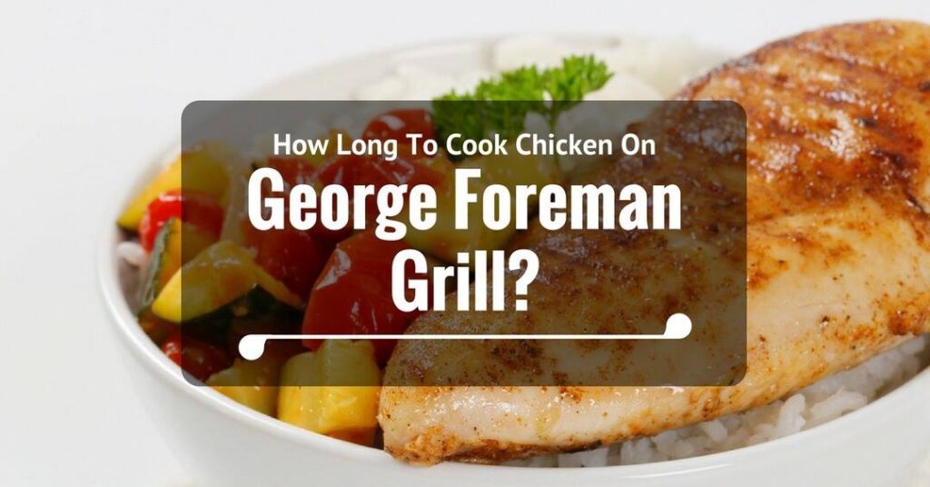 How Long To Cook Chicken On George Foreman Grill?