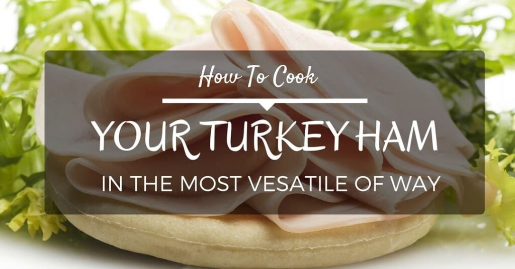 How To Cook Your Turkey Ham In The Most Versatile Of Ways
